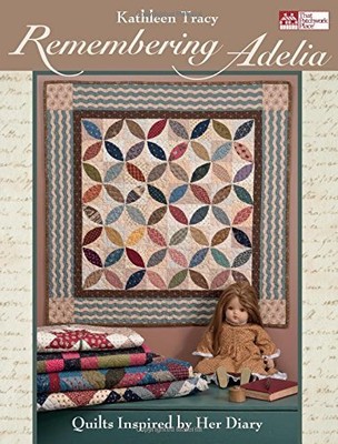 REMEMBERING ADELIA: QUILTS INSPIRED BY HER DIARY By Kathleen Tracy ...