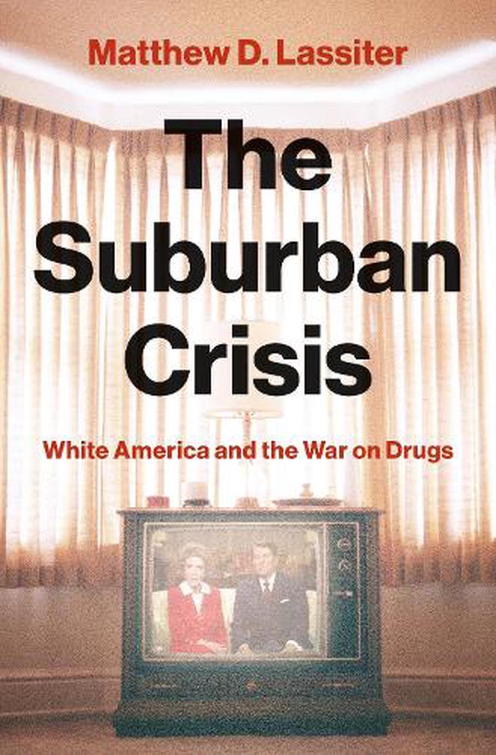 The Suburban Crisis : White America and the War on Drugs by Matthew D ...