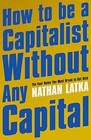 How to Be a Capitalist Without Any Capital: The Four Rules You Must ...