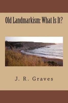 Old Landmarkism: What Is It? by J. R. Graves [Paperback] | eBay