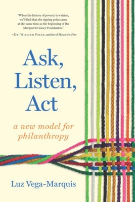 Ask, Listen, Act: A New Model for Philanthropy by Luz Vega-Marquis ...