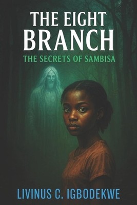 The Eight Branch: The Secrets of Sambisa by Livinus C. Igbodekwe ...