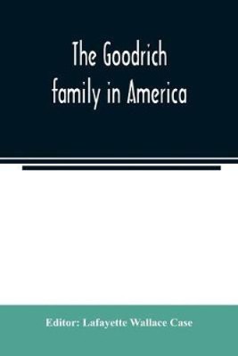 Goodrich family in America. A genealogy of the descendants of John and ...