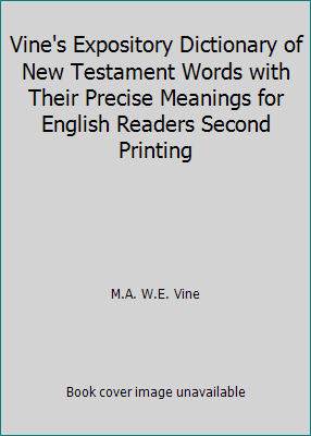 Vine's Expository Dictionary of New Testament Words with Their Precise ...