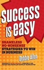 Success Is Easy: Shameless, No-Nonsense Strategies to Win in Business ...