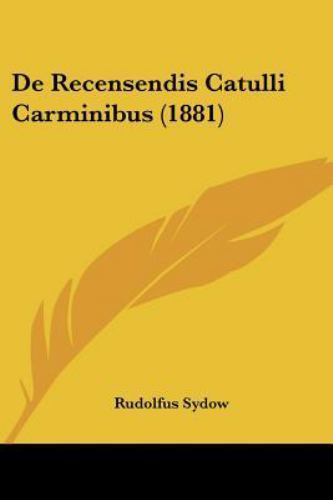 De Recensendis Catulli Carminibus by Rudolfus Sydow (2010, Trade ...