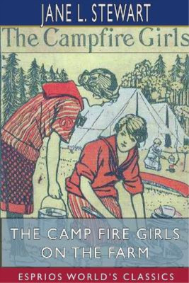 Stewart, Jane L. The Camp Fire Girls On The Farm (Esprios Classics): B ...