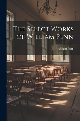 The Select Works of William Penn by William Penn Paperback Book | eBay