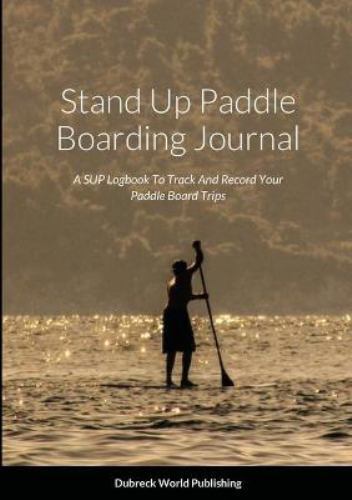 Stand up Paddle Boarding Journal : A SUP Logbook to Track and Record ...