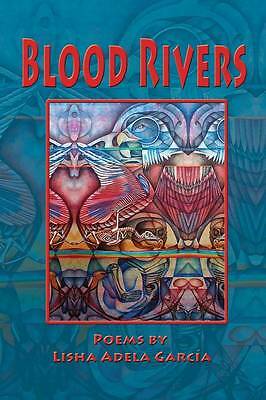 Blood Rivers; Poems of Texture from the Border by Lisha Adela Garcia ...