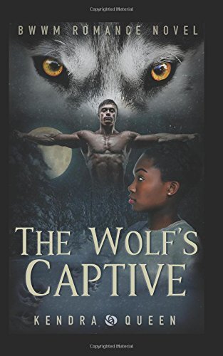 THE WOLF'S CAPTIVE: BWWM WEREWOLF SHIFTER ROMANCE By Kendra Queen ...