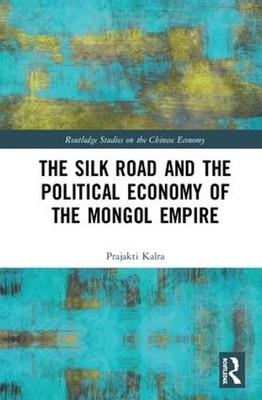 The Silk Road and the Political Economy of the Mongol Empire by ...