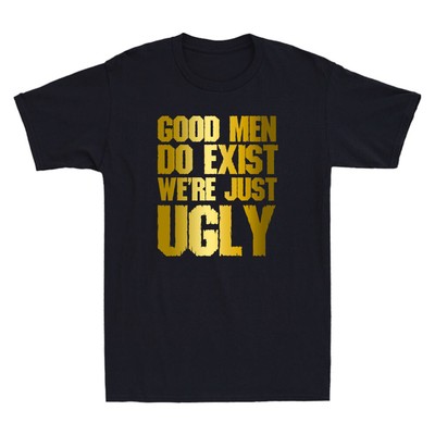 Good Men Do Exist We're Just Ugly Funny Quote Saying Golden Print Men's ...