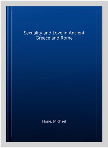 SEXUALITY and LOVE in Ancient Greece and Rome by Michael Hone (2014 ...