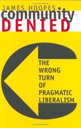 Community Denied : The Wrong Turn of Pragmatic Liberalism by James ...