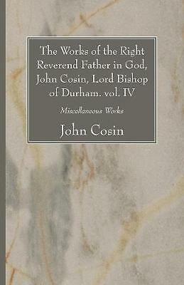 The Works of the Right Reverend Father in God, John Cosin, Lord Bishop ...