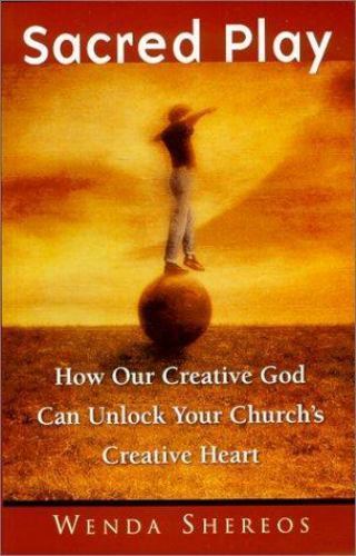 Sacred Play : How Our Creative God Can Unlock Your Church's Creative ...