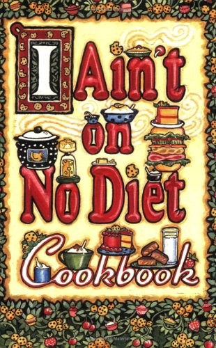 I AIN'T ON NO DIET COOKBOOK By Cookbook Resources Llc 9781931294935| eBay