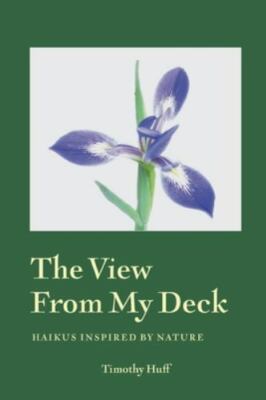 The View from My Deck: Haikus Inspired by Nature [ Huff, Timothy ] Used ...