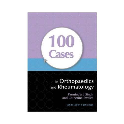 100 Cases in Orthopaedics and Rheumatology by Parminder J Singh ...