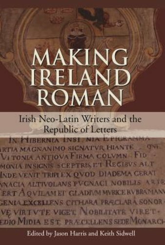 Making Ireland Roman: Irish Neo-Latin Writers and the Republic of ...