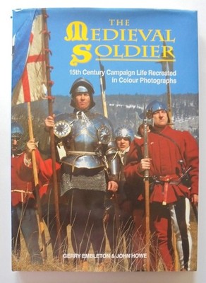 The Medieval Soldier: 15th Century Campaign Life Recreated in Colour ...
