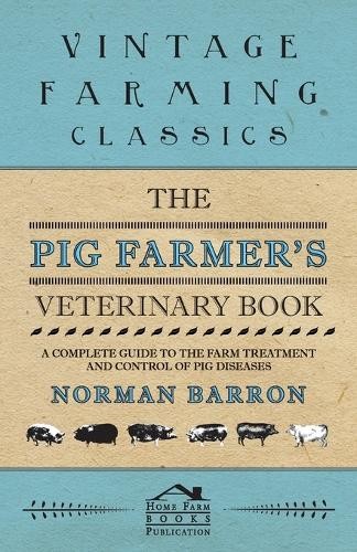 Norman Barron The Pig Farmer's Veterinary Book - A Complete Guide to ...