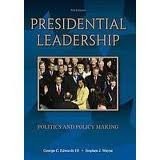 PRESIDENTIAL LEADERSHIP: POLITICS AND POLICY MAKING 8TH By Iii George C ...