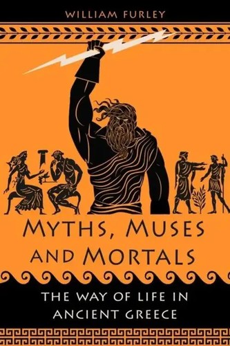 Myths, Muses and Mortals | The Way of Life in Ancient Greece | William ...