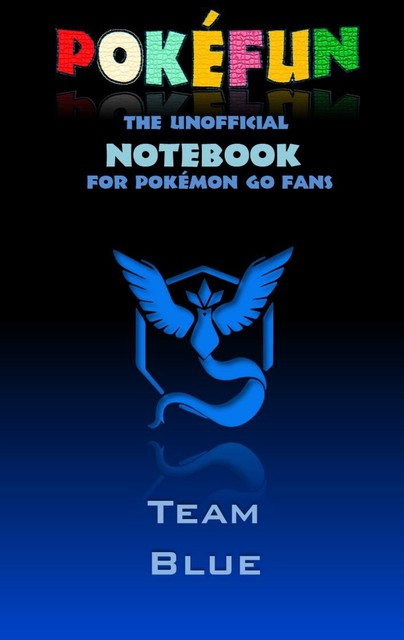 Pokefun - The unofficial Notebook (Team Blue) for Pokemon GO Fans von Theo Von Taane (2017 ...