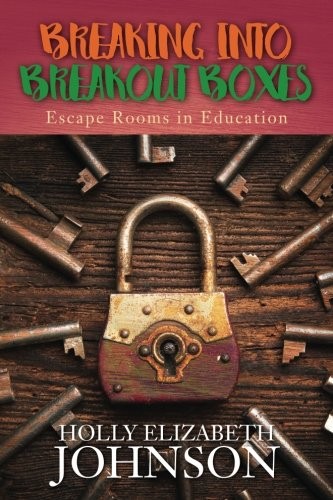 BREAKING INTO BREAKOUT BOXES: ESCAPE ROOMS IN EDUCATION By Holly ...