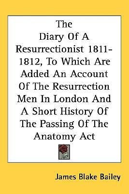 the Diary of a Resurrectionist 1811-1812, to Which Are Added an Account ...