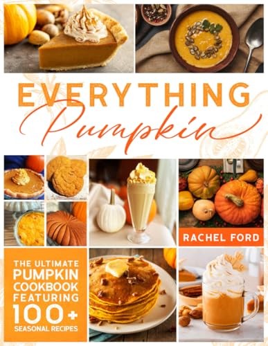 Everything Pumpkin: The ultimate pumpkin cookbook with 100+ seasonal ...