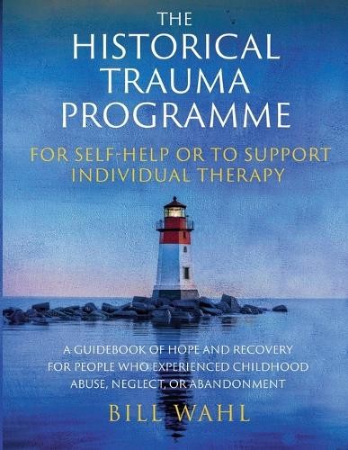 Bill Wahl The Historical Trauma Programme - For Self-help or to Supp ...