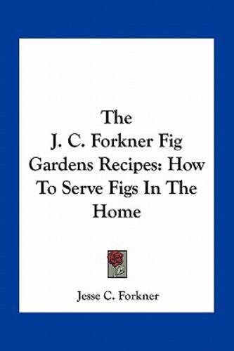 J C Forkner Fig Gardens Recipes : How to Serve Figs in the Home by ...