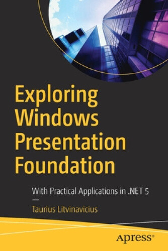 Exploring Windows Presentation Foundation: With Practical Applications ...