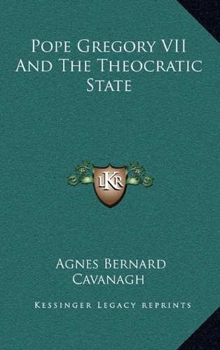 POPE GREGORY VII AND THE THEOCRATIC STATE By Agnes Bernard Cavanagh ...