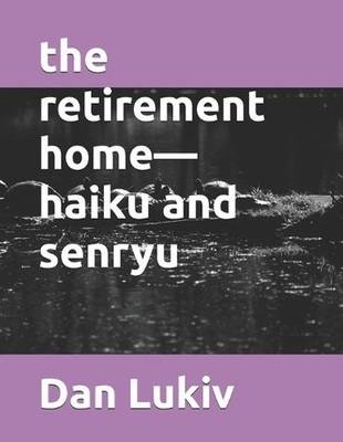 The retirement home-haiku and senryu by Dan Lukiv Paperback Book | eBay