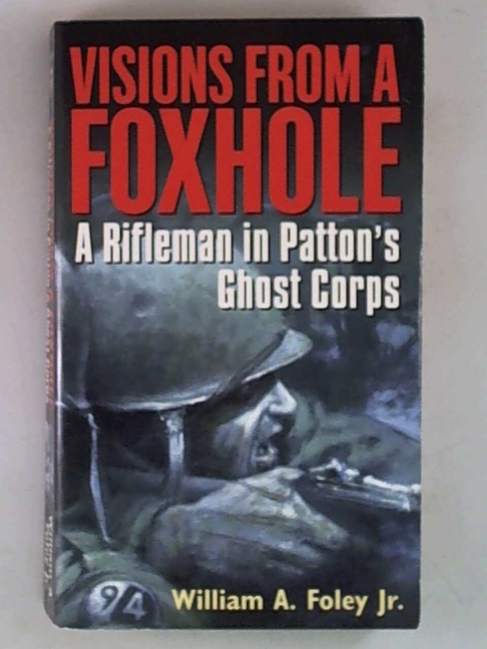 Visions From a Foxhole: A Rifleman in Patton's Ghost Corps, William ...