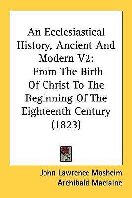 Ecclesiastical History, Ancient and Modern V2 : From the Birth of ...