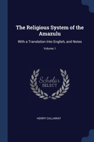 The Religious System of the Amazulu : With a Translation into English ...