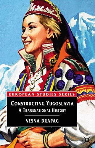Constructing Yugoslavia: A Transnational History (Europe in Tran ...