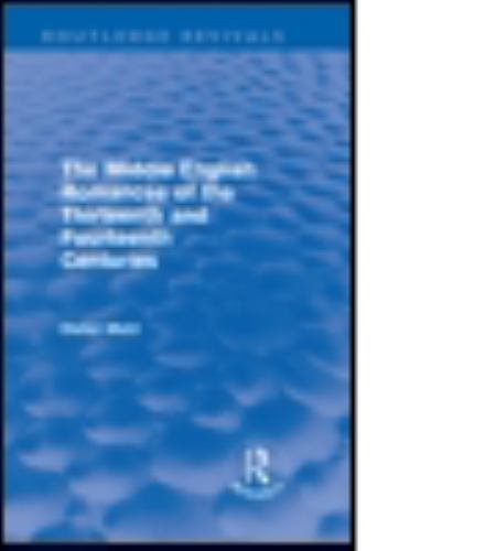 Routledge Revivals Ser.: Middle English Romances of the Thirteenth and Fourteenth Centuries ...