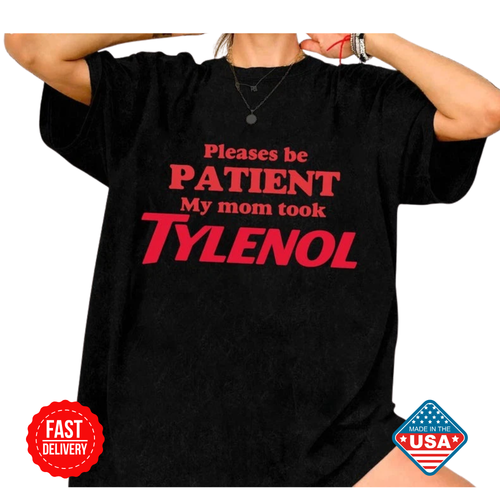Please Be Patient My Mom Took Tylenol T-Shirt, Tylenol Joke Tee, Dark ...