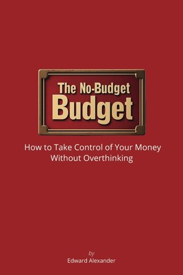 The No-Budget Budget: How to Take Control of Your Money Without ...