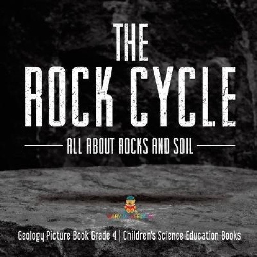 The Rock Cycle: All about Rocks and Soil Geology Picture Book Grade 4 ...