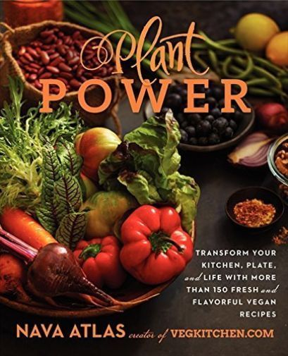 Plant Power: Transform Your Kitchen, Plate, and Life with More Than 150 ...