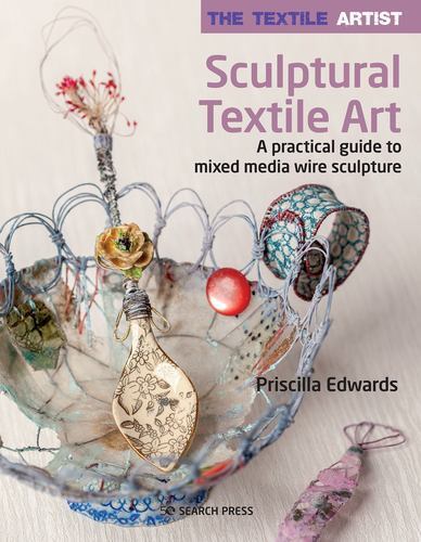 The Textile Artist: Sculptural Textile Art: A practical guide to mixed ...