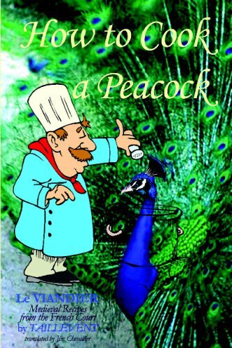 HOW TO COOK A PEACOCK: LE VIANDIER: MEDIEVAL RECIPES FROM By Guillaume ...