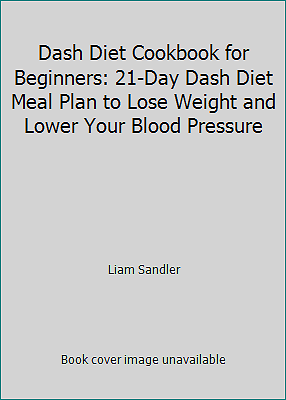 Dash Diet Cookbook for Beginners: 21-Day Dash Diet Meal Plan to Lose Weight... | eBay
